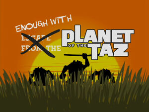 Lt enough with planet of the taz