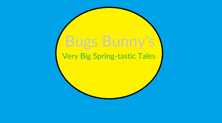 Bugs Bunny's Very Big Spring-tastic Tales | Looney Tunes Fanon Wiki ...