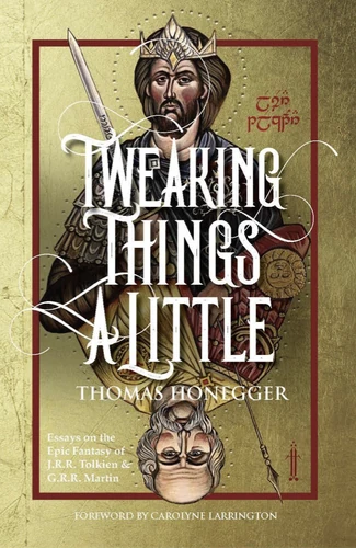 Tweaking Things a Little: Essays on the Epic Fantasy of J.R.R. Tolkien ...