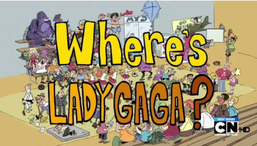 Where's Lady Gaga? | Mad Cartoon Network Wiki | Fandom