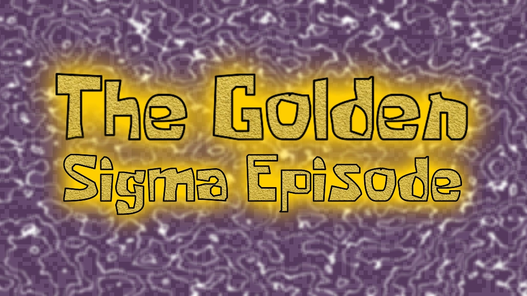 The Golden Sigma Episode | MarioBob and Friends! Wiki | Fandom