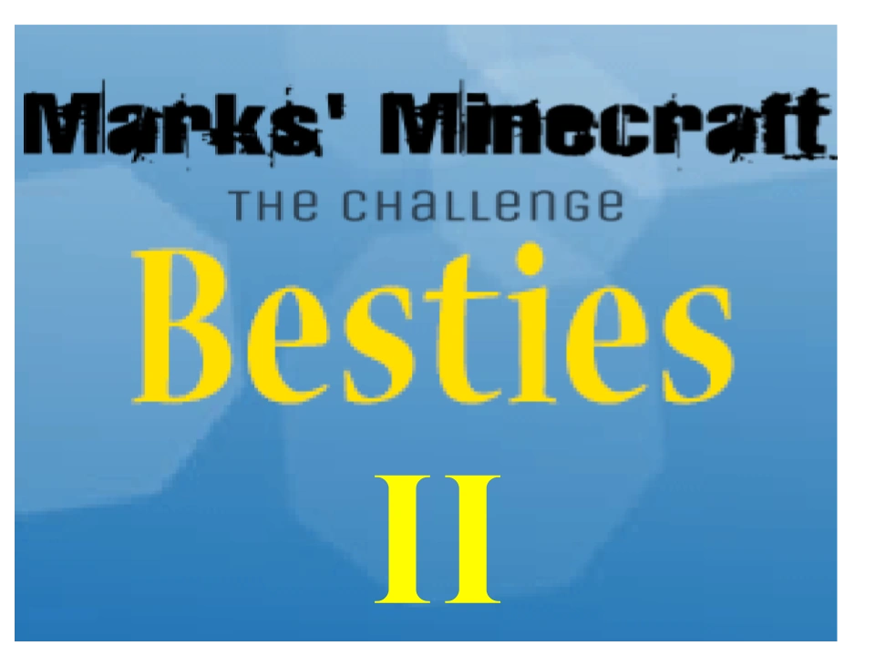 Besties II | Marks' Minecraft The Challenge Wikia | Fandom