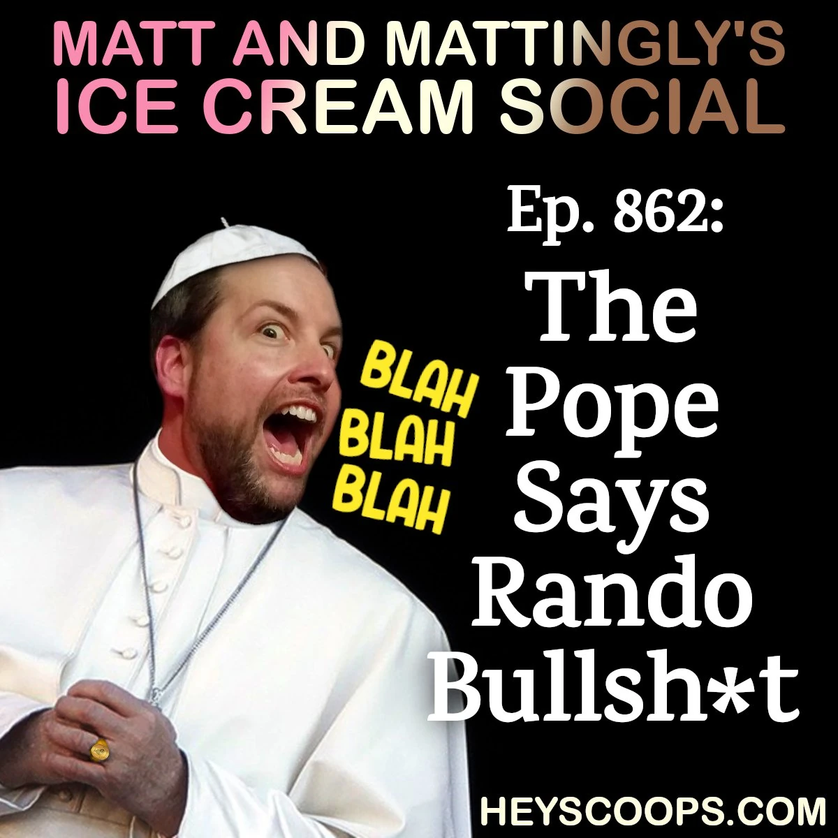 862: The Pope Says Rando Bullsh*t | Matt and Mattingly's Ice Cream ...