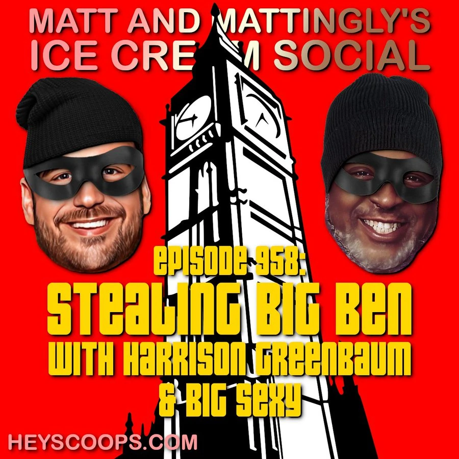 Episode 958: Stealing Big Ben | Matt and Mattingly's Ice Cream Social ...