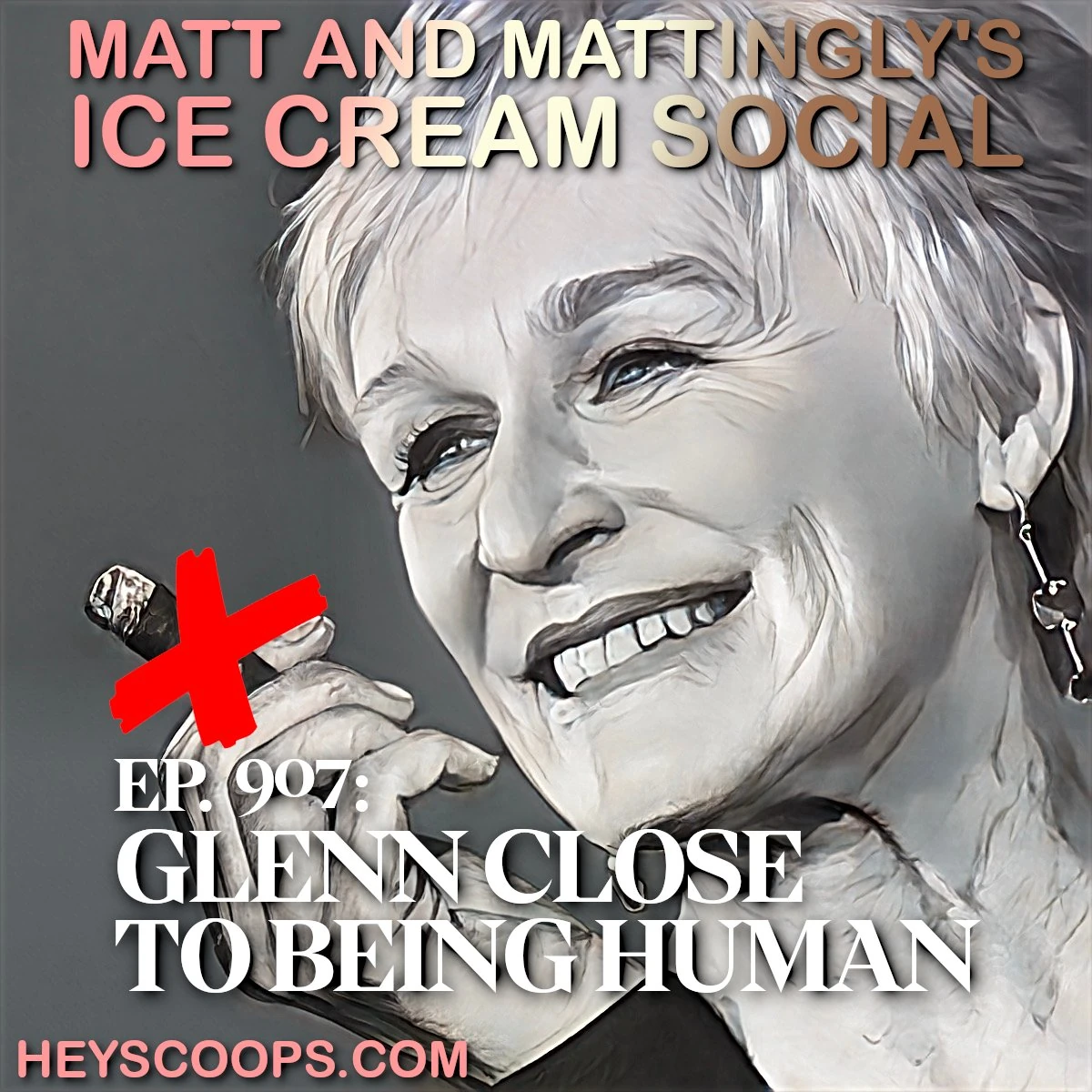 907: Glenn Close To Being Human | Matt and Mattingly's Ice Cream Social ...