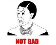 Not Bad | Wiki Memeaventuras | Fandom