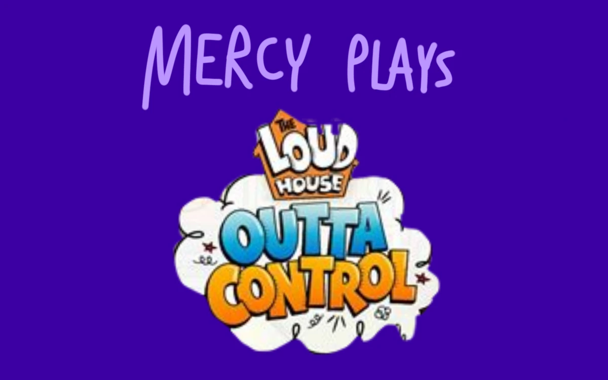 Mercy Plays The Loud House: Outta Control | Mercy's Meeting Wiki | Fandom
