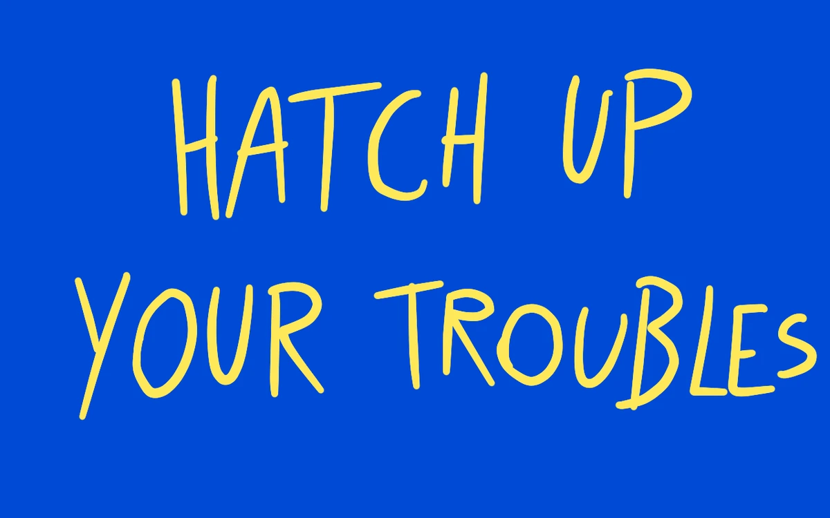 Hatch Up Your Troubles | Mercy's Meeting Wiki | Fandom