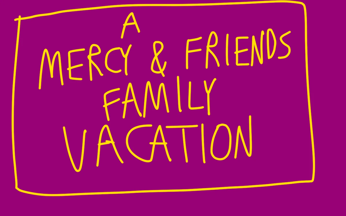 A Mercy And Friends Family Vacation | Mercy's Meeting Wiki | Fandom