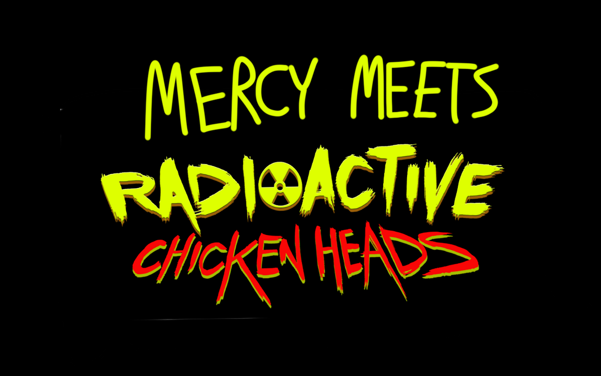 Mercy Meets The Radioactive Chicken Heads Mercys Meeting Wiki Fandom