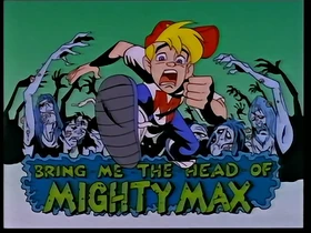 Bring Me the Head of Mighty Max | Mighty Max Wiki | Fandom