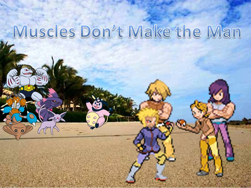 Muscles Don't Make the Man | TheOneandOnlyMisdreavous525's Total ...