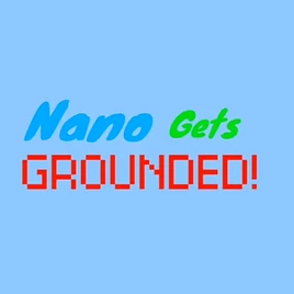 Nano Gets Grounded | Nano Gets Grounded Wiki | Fandom