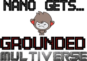 Nano Gets Grounded Multiverse | Nano Gets Grounded Wiki | Fandom