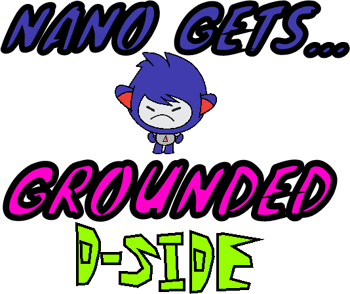 Nano Gets Grounded (D-Side Version) | Nano Gets Grounded Wiki | Fandom
