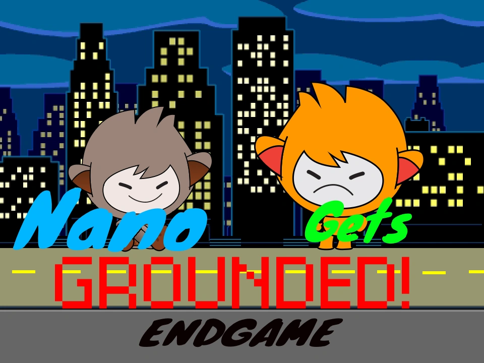 Nano Gets Grounded:endgame | Nano Gets Grounded Wiki | Fandom