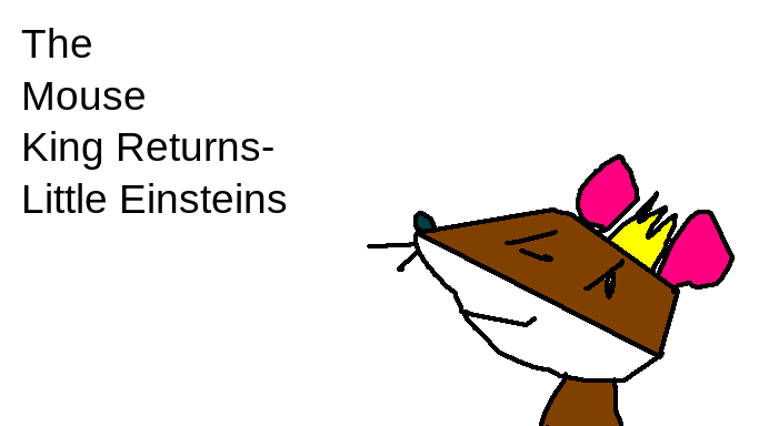 Little Einsteins idea-The Mouse king returns! | New ideas by Matt ...