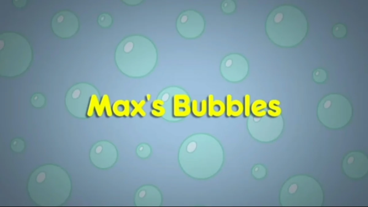Max's Bubbles | Nick Jr. Wiki | Fandom