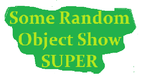 Some Random Object Show Super | Nickster Trickster Official Wiki | Fandom