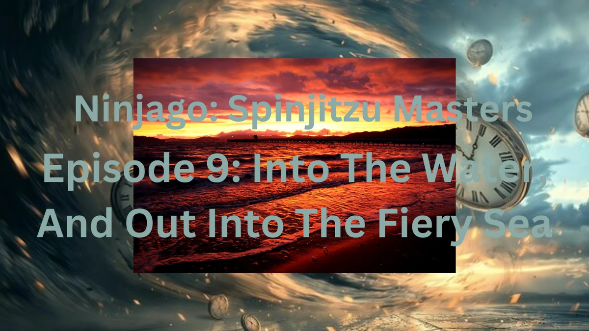 Into The Water, And Out Into The Fiery Sea | Ninjago: Spinjitzu Masters ...