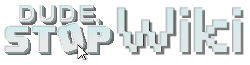 Dude, Stop Wiki | Fandom