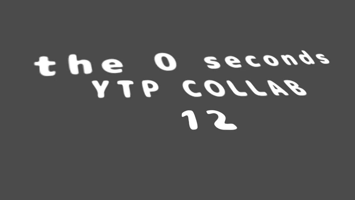 The 0 Second YTP Collab 12 | Official YouTube Poop Wiki | Fandom
