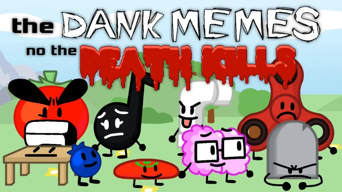 The Dank Memes No The Death Kills | Officialobjectcringe Wiki | Fandom