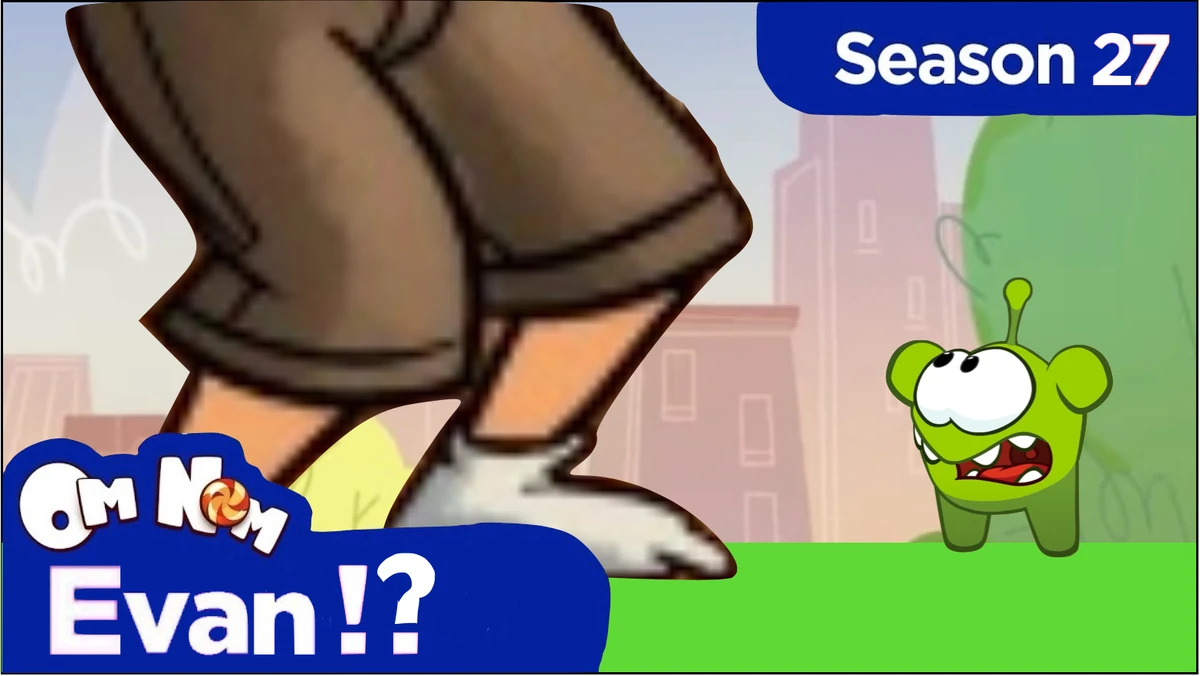 Evan!? | Om Nom Ideas Wiki | Fandom