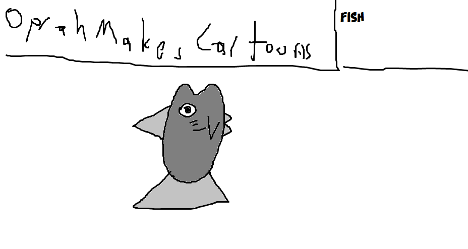 Fish | Oprah Makes Cartoons Wiki | Fandom