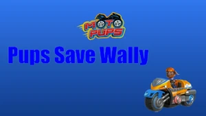 Moto Pups: Pups Save Wally | Paw Patrol Idea Wiki | Fandom
