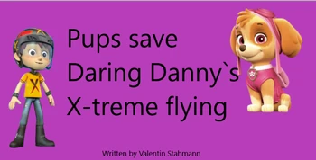 Pups save Daring Danny`s X-treme flying | Paw Patrol Idea Wiki | Fandom