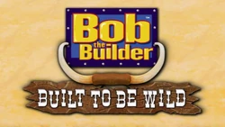 Bob the Builder: Built to Be Wild | PBS Kids Sprout/Universal Kids Schedule Archive Wiki | Fandom