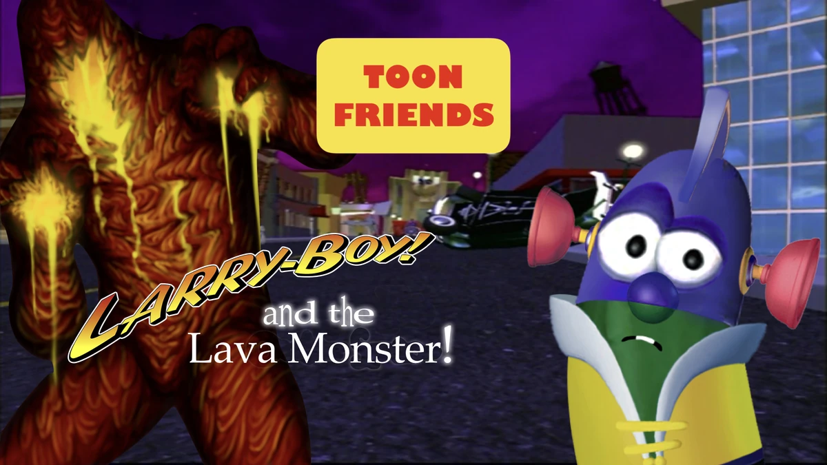 Larry-Boy and the Lava Monster | Quinn727 Wiki | Fandom