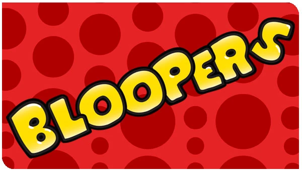 Bloopers