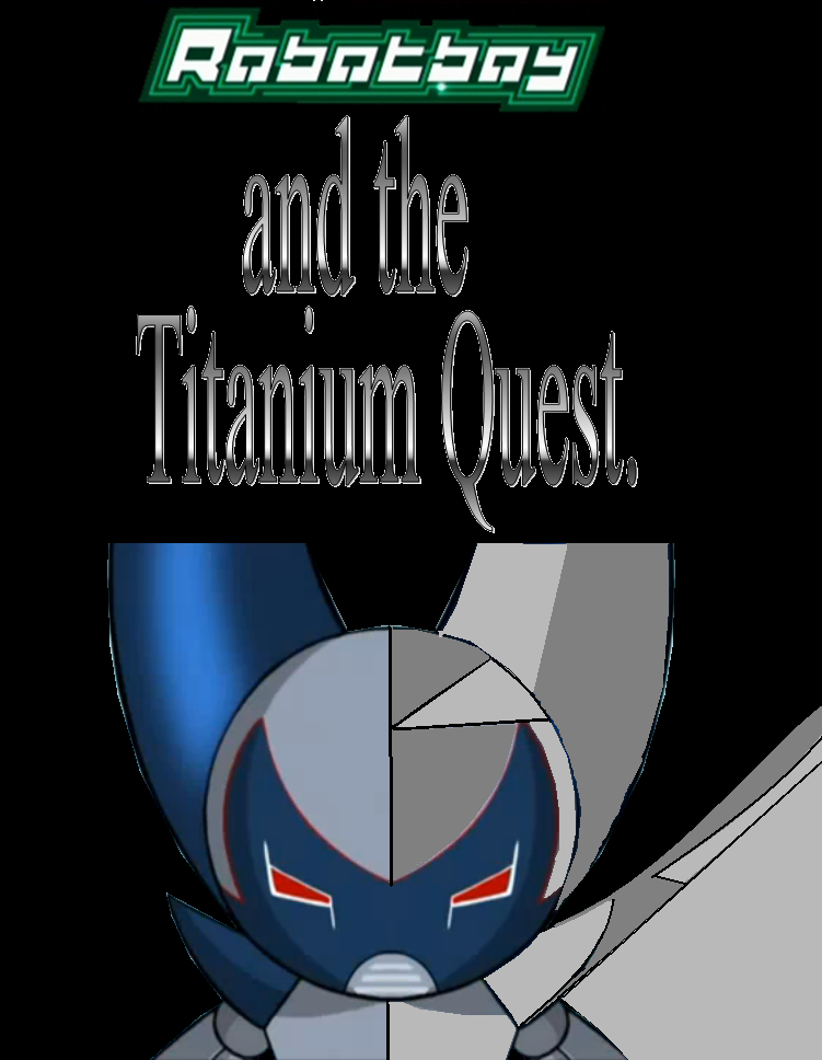 Robotboy and the Titanium Quest | Robotboy Fanon Wikia | Fandom