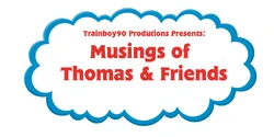 Trainboy90 Productions Presents: Musings of Thomas & Friends ...