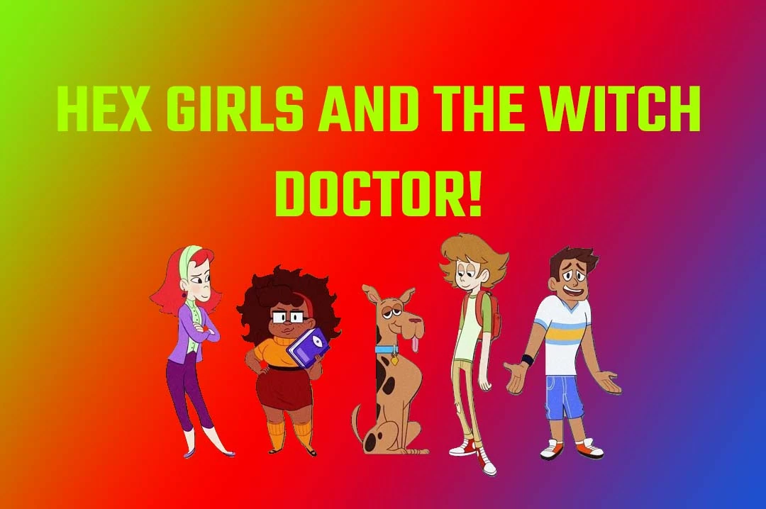 Hex Girls and the Witch Doctor! | Scooby Doo Fanon Wiki | Fandom