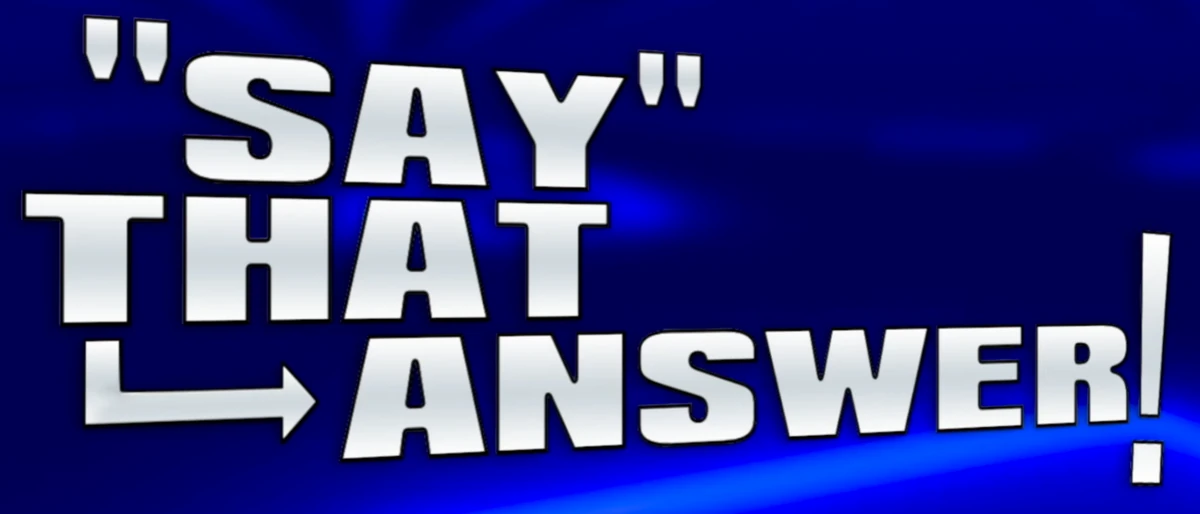 "Say" That Answer! | Scott The Woz Wiki | Fandom