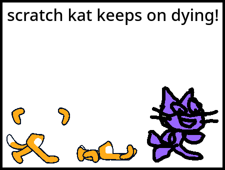 Scratch kat keeps on dying! | Scratch kat show Wiki | Fandom