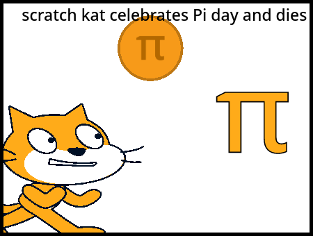 Scratch kat celebrates PI day and dies | Scratch kat show Wiki | Fandom