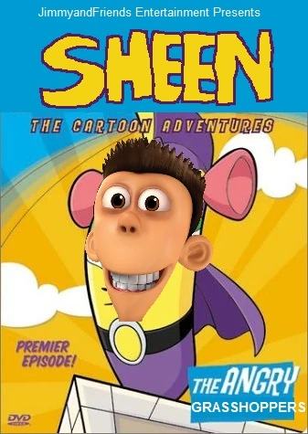 Sheen: The Cartoon Adventures: The Angry Grasshoppers | Scratchpad | Fandom