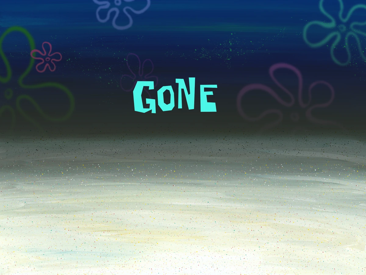 Gone | ScumBob Wiki | Fandom