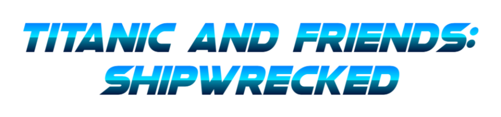 Titanic & Friends: Shipwrecked | Shed 17 Fanon Wiki | Fandom