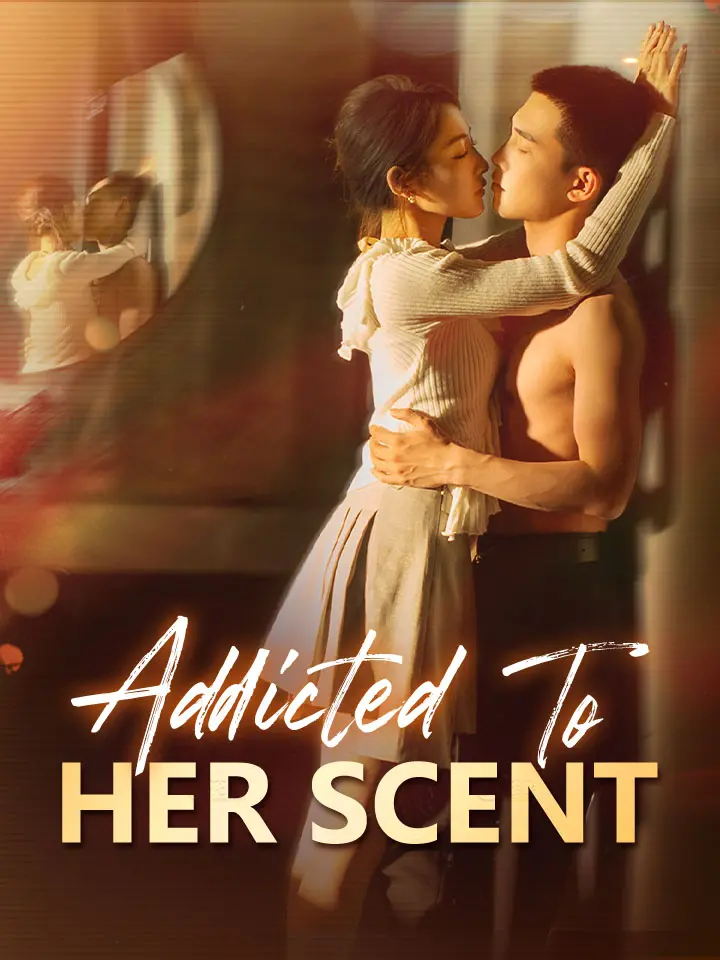 Addicted To Her Scent Chinese Drama | Short Dramas Wiki | Fandom
