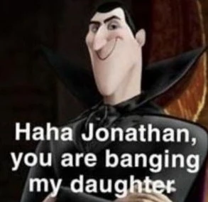 Haha Jonathon, you are banging my daughter | Skedgy Wiki | Fandom