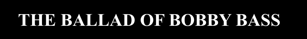 The Ballad of Bobby Bass (Article) | Someguy2000 Wikia | Fandom