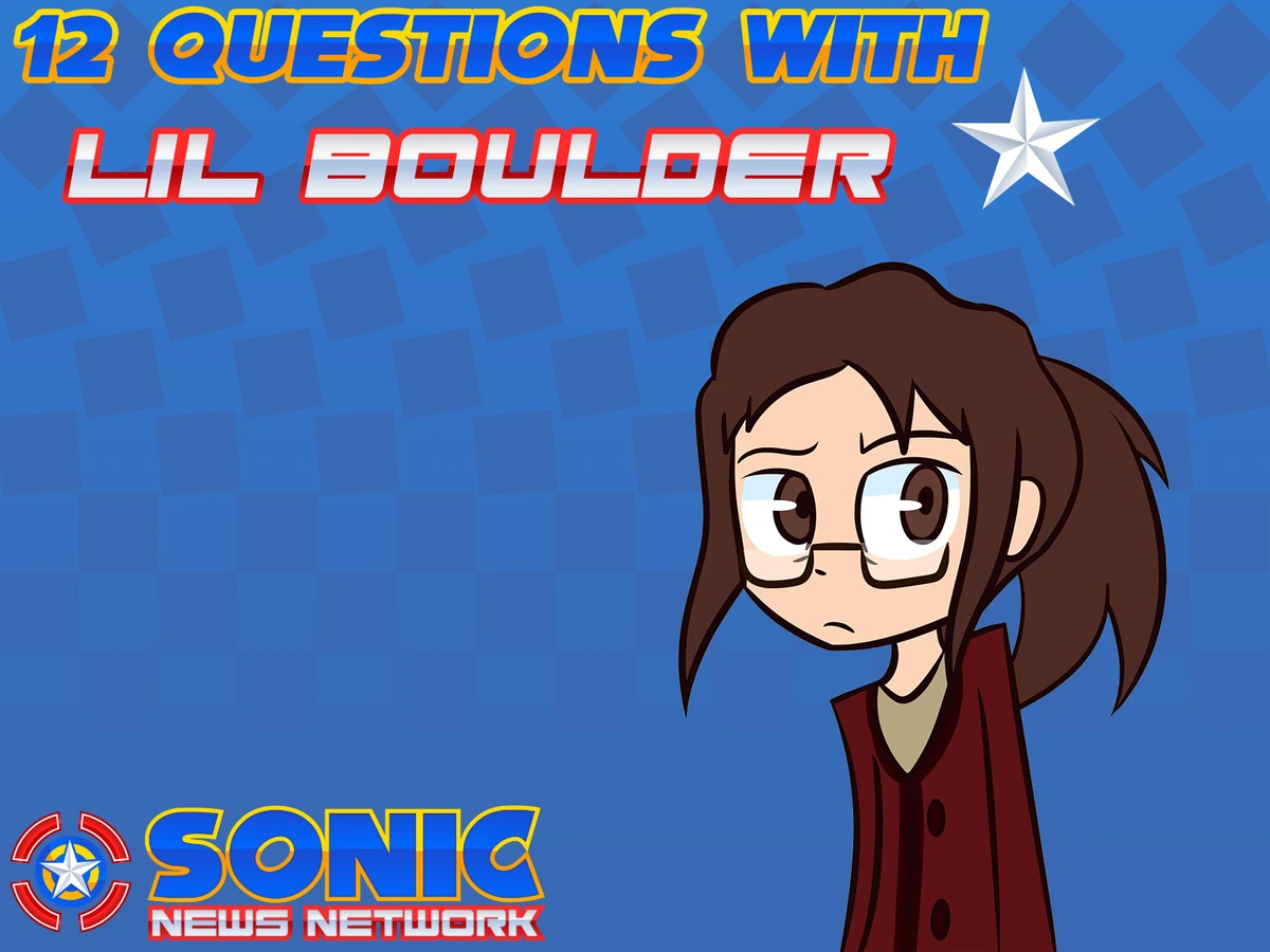 Sonic Wiki Zone:12 Questions With/Lil Boulder | Sonic Wiki Zone | Fandom