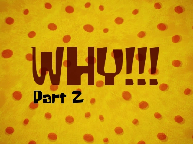 Why!!! Part 2 | Spongebob Lost Episodes Official Wiki | Fandom
