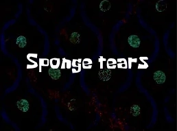 Sponge Tears | Spongebob Lost Episodes Official Wiki | Fandom