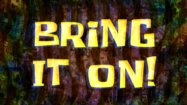 Bring It On! | SpongeBob New Fanon Wiki | Fandom
